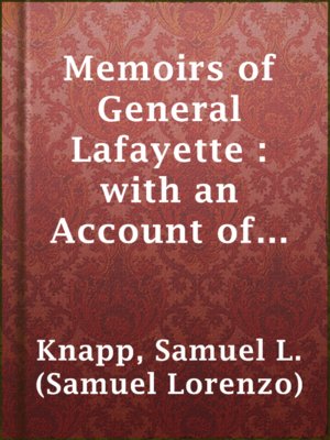 Memoirs of General Lafayette : with an Account of His Visit to America and His Reception By the ...